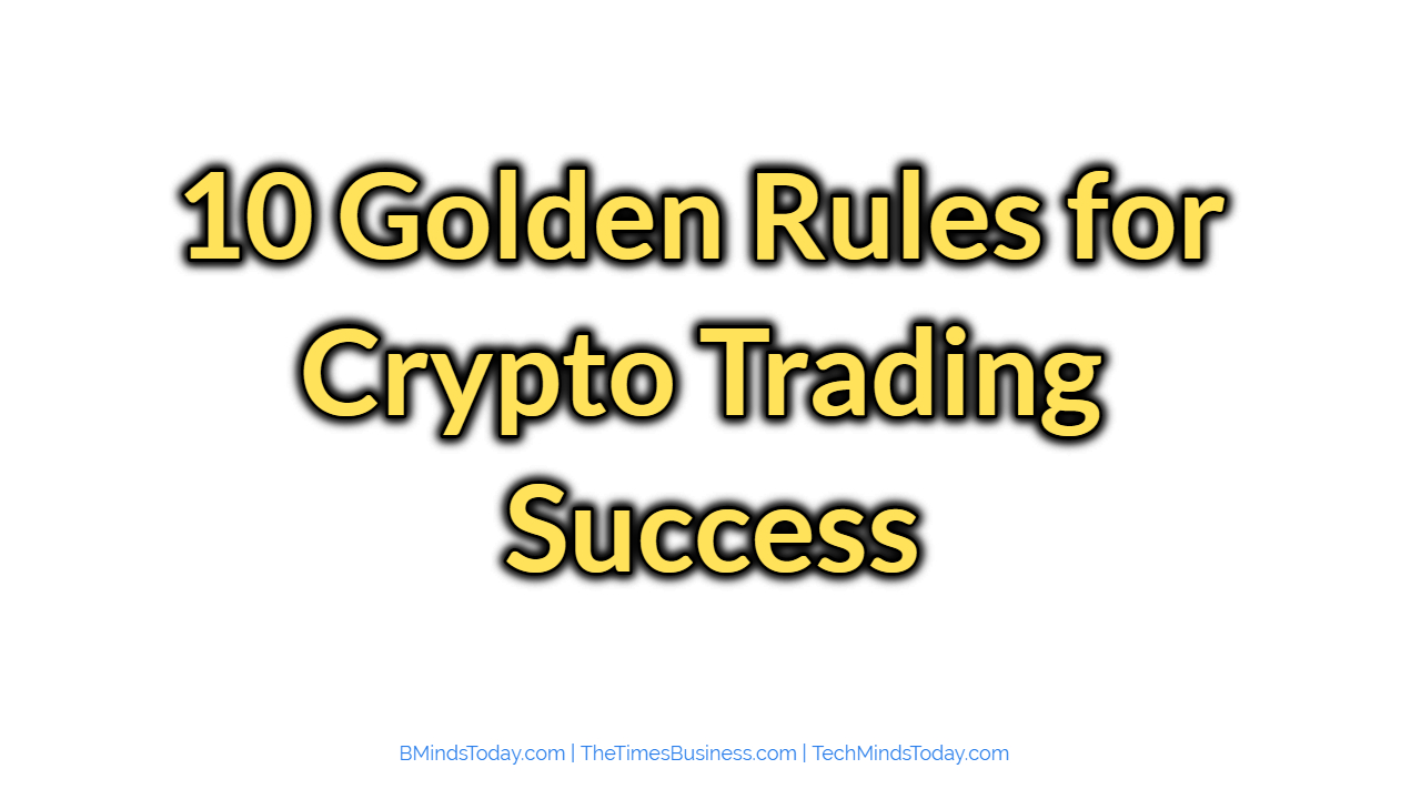 10 Golden Rules for Crypto Trading Success | Business Minds Today 10 Golden Rules for Crypto Trading Success | Business Minds Today